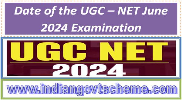 Date of the UGC – NET June 2024 Examination | Indian Govt Scheme