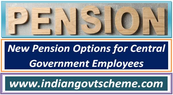 New Pension Options for Central Government Employees | Indian Govt Scheme
