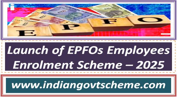 Launch of EPFOs Employees Enrolment Scheme – 2025 | Indian Govt Scheme